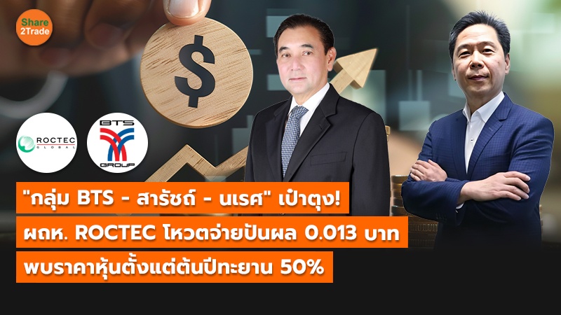 "กลุ่ม BTS - สารัชถ์ -นเรศ" เป๋าตุง! ผถห. ROCTEC โหวตจ่ายปันผล 0.013 บาท พบราคาหุ้นตั้งแต่ต้นปี ...